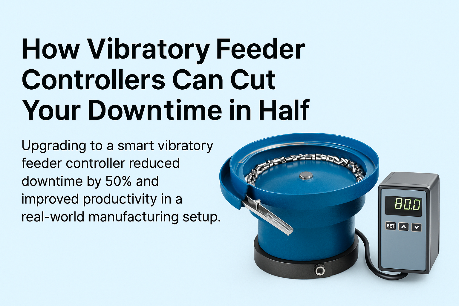 Vibratory Feeder Controllers Can Cut Your Downtime in Half
